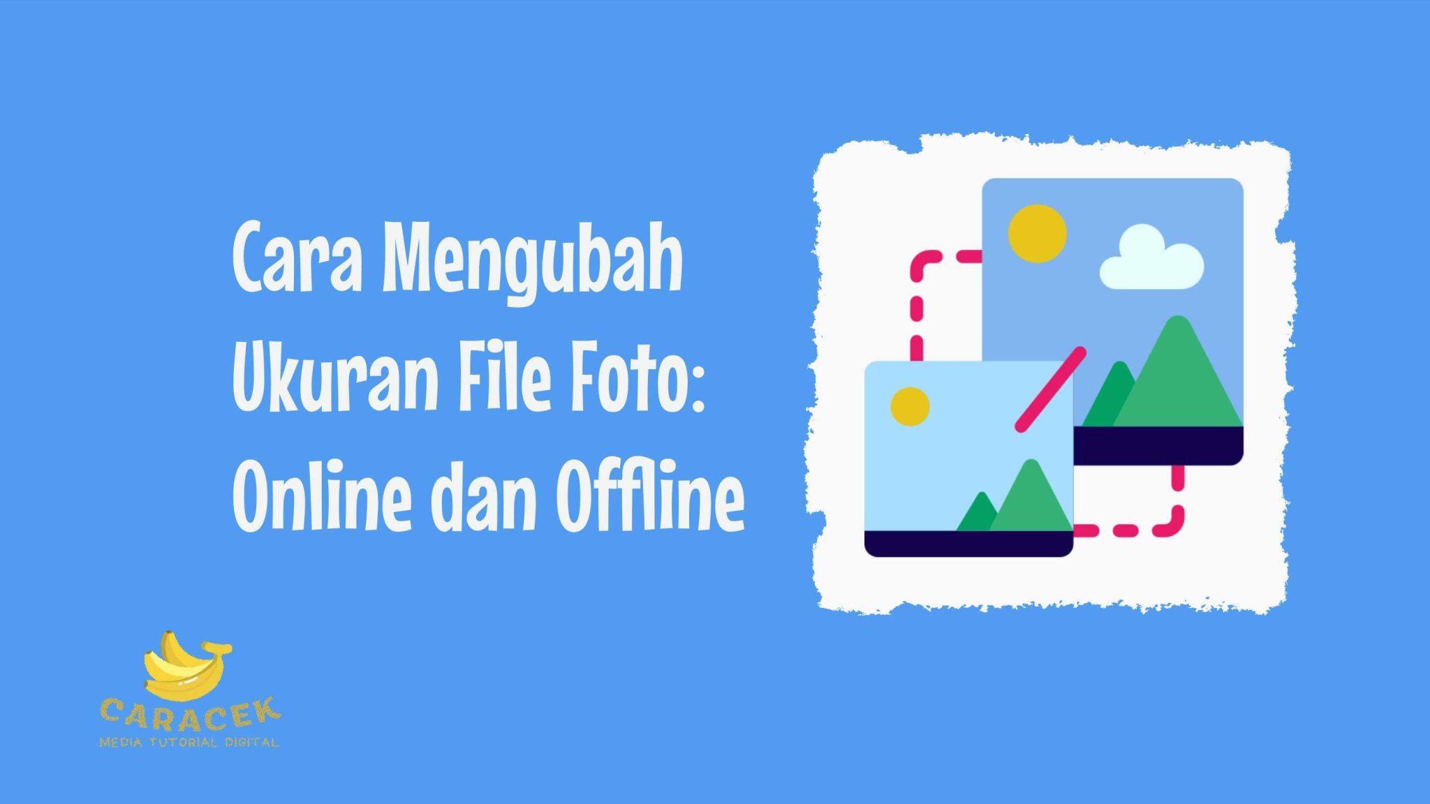 Pilihan Cara Mengubah Ukuran File Foto di HP dan Laptop - Caracek