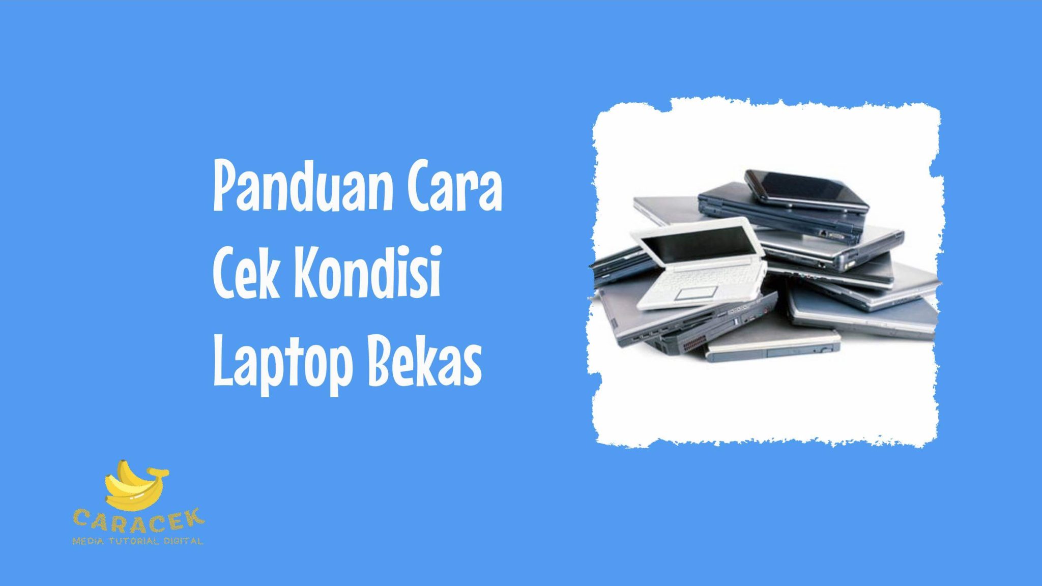 Panduan Cara Cek Kondisi Laptop Bekas yang Aman - Caracek